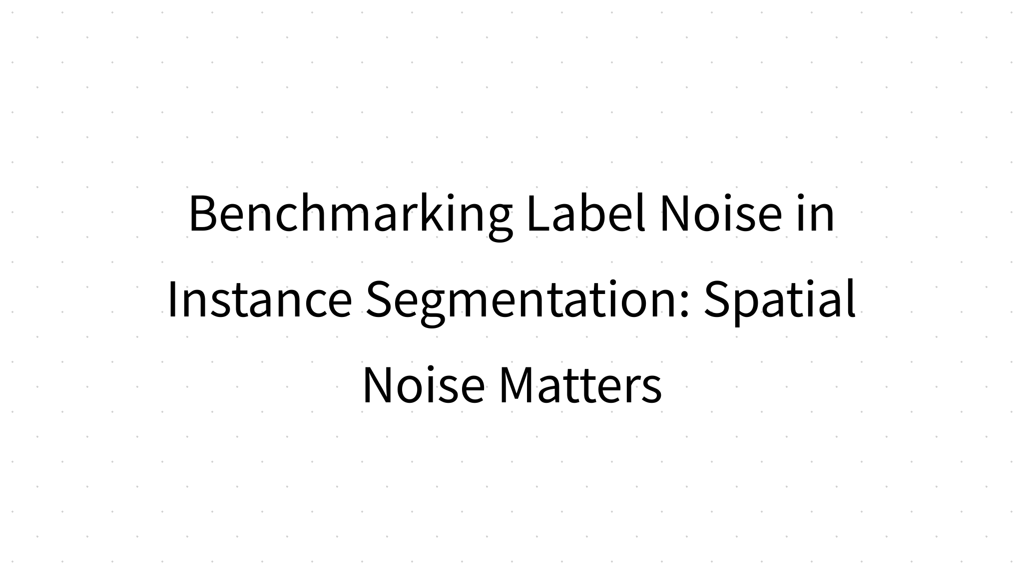 Benchmarking Label Noise in Instance Segmentation: Spatial Noise Matters